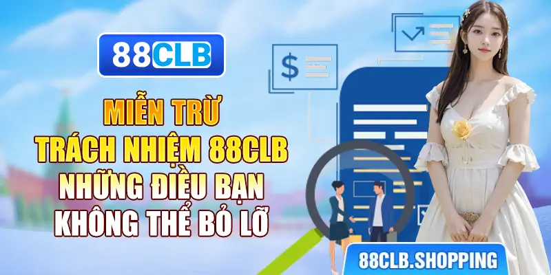 Miễn Trừ Trách Nhiệm 88CLB - Những Điều bạn Không Thể Bỏ Lỡ